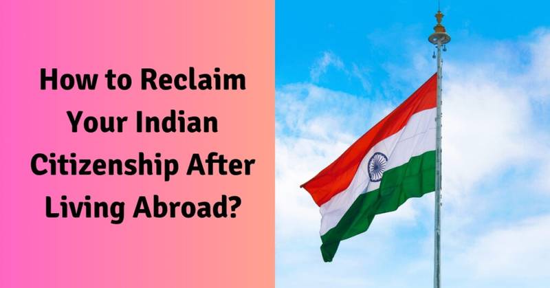 How To Reclaim Your Indian Citizenship After Living Abroad?